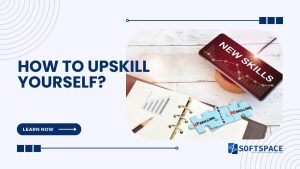 How to upskill yourself? 10 super ways to do it - Softspace Solutions ...
